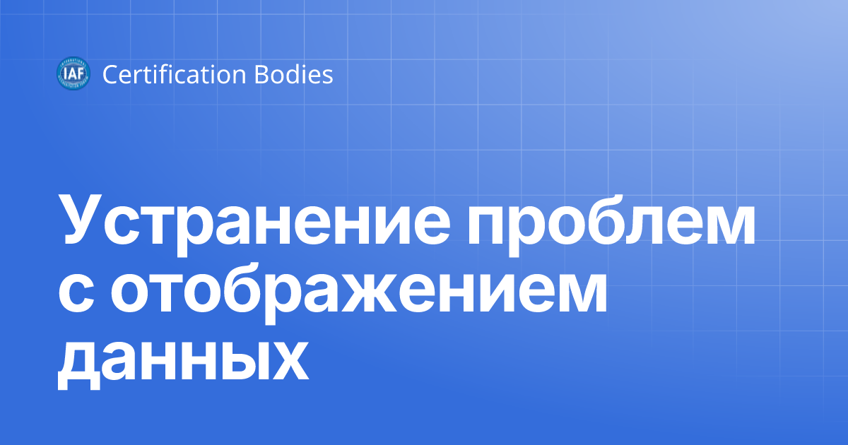 Устранение проблем с отображением данных | Certification Bodies