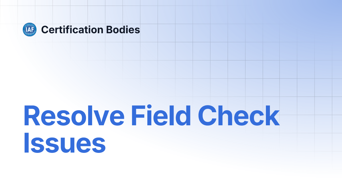 Resolve Field Check Issues | Certification Bodies